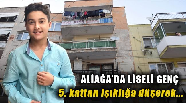 Aliağa'da 5. kattan Havalandırma boşluğuna düşen liseli genç kurtarılamadı Aliağa'da 5. kattan Havalandırma boşluğuna düşen liseli genç kurtarılamadı